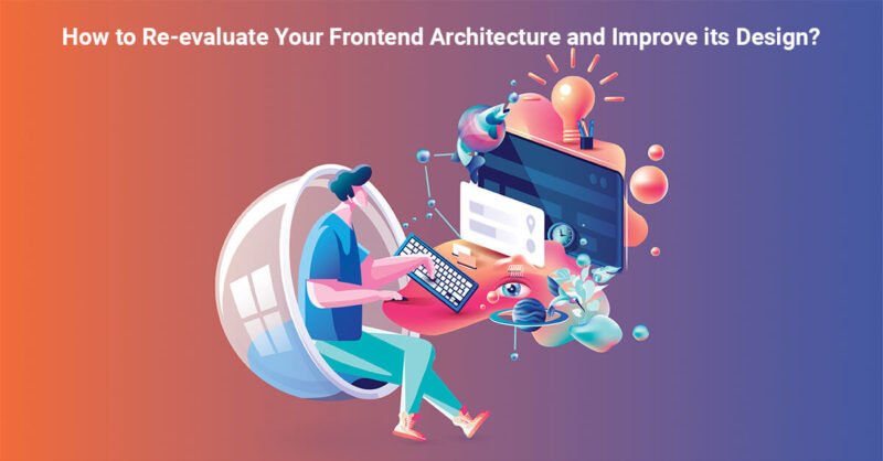 How to Re-evaluate Your Frontend Architecture and Improve its Design?